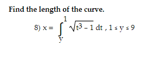 Solved Find the length of the curve. 8) x=∫y1t3−1dt,1≤y≤9 | Chegg.com