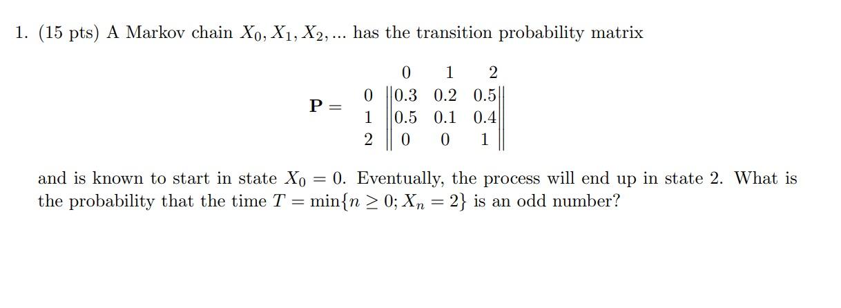Solved 1. (15 pts) A Markov chain Xo, X1, X2, ... has the | Chegg.com