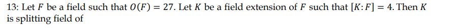 Solved 13: Let F be a field such that O(F)=27. Let K be a | Chegg.com Solved 13: Let F be a field such that O(F)=27. Let K be a | Chegg.com