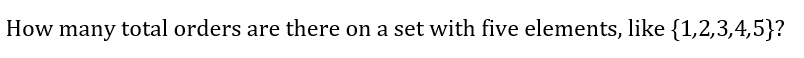 Solved How many total orders are there on a set with five | Chegg.com