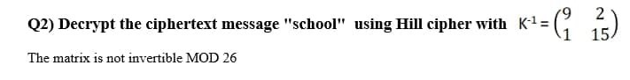 Solved Q2) Decrypt the ciphertext message "school" using | Chegg.com