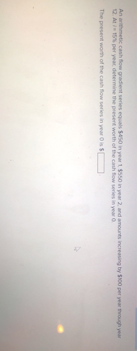 Solved An arithmetic cash flow gradient series equals $450 | Chegg.com