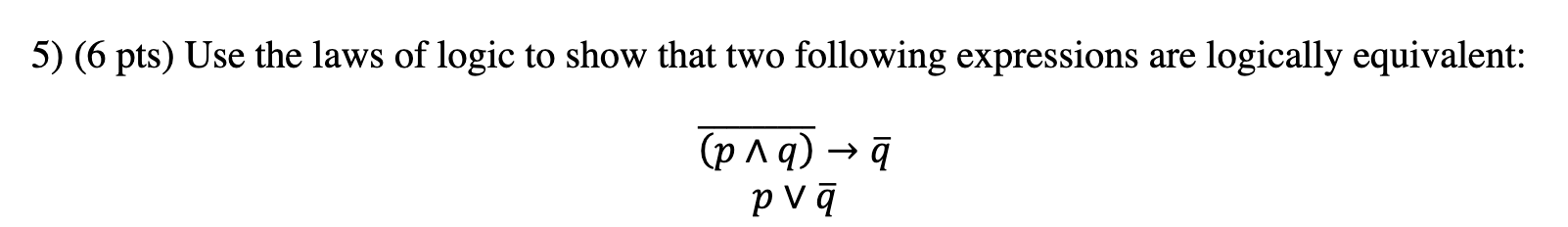 Solved 5) (6 pts) Use the laws of logic to show that two | Chegg.com