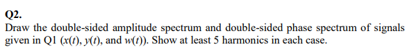Solved Q2. Draw the double-sided amplitude spectrum and | Chegg.com