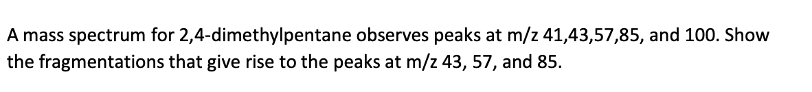 Solved A mass spectrum for 2,4-dimethylpentane observes | Chegg.com