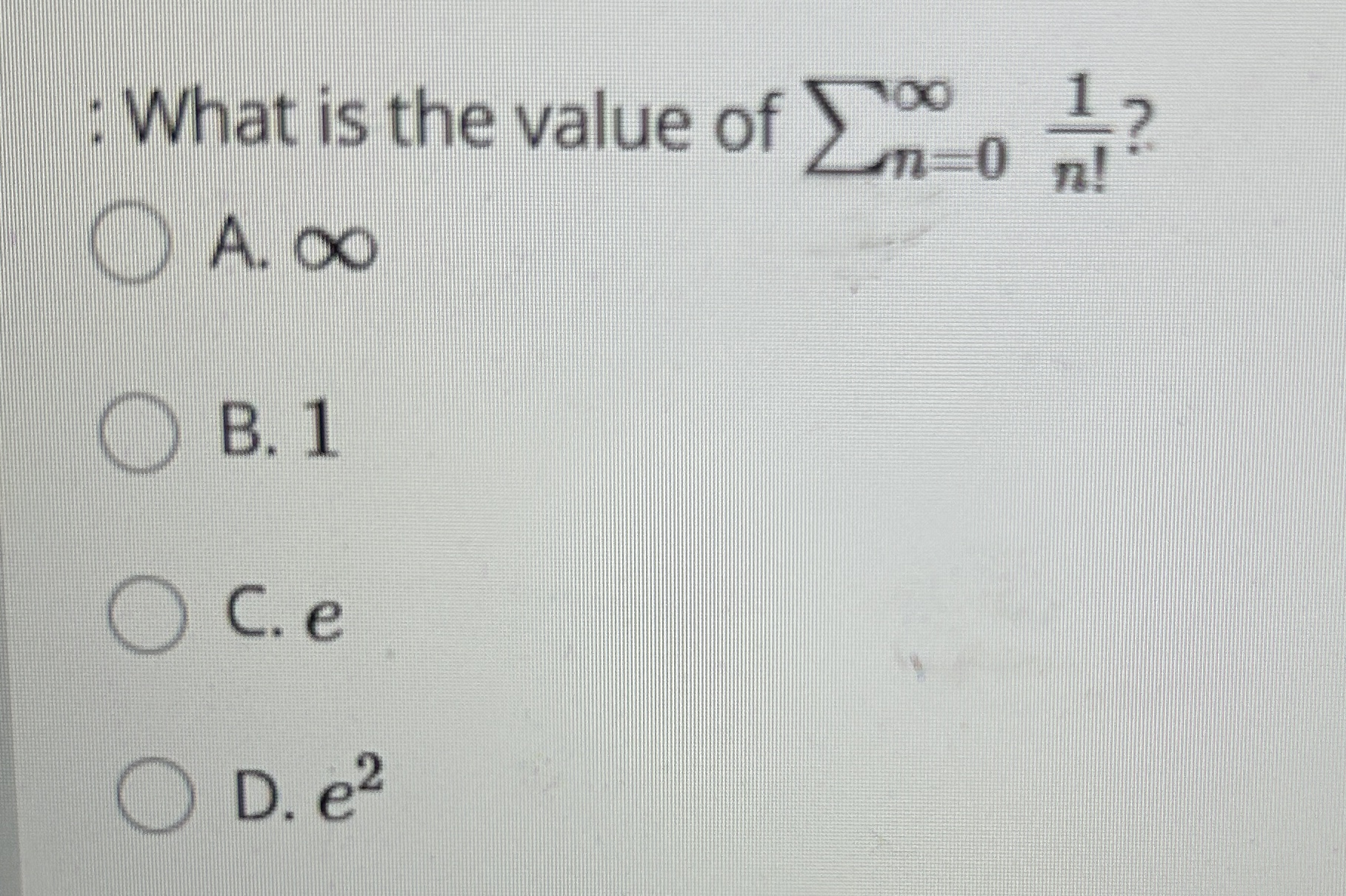 Solved : What is the value of ∑n=0∞n!1? A. ∞ B. 1 C. e D. e2 | Chegg.com