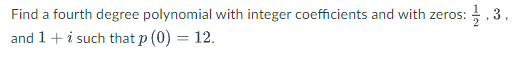 Solved Find a fourth degree polynomial with integer | Chegg.com