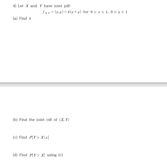 Solved 4) Let X and Y have joint pdf: fX,Y=(x,y)=k(x+y) for | Chegg.com Solved 4) Let X and Y have joint pdf: fX,Y=(x,y)=k(x+y) for | Chegg.com
