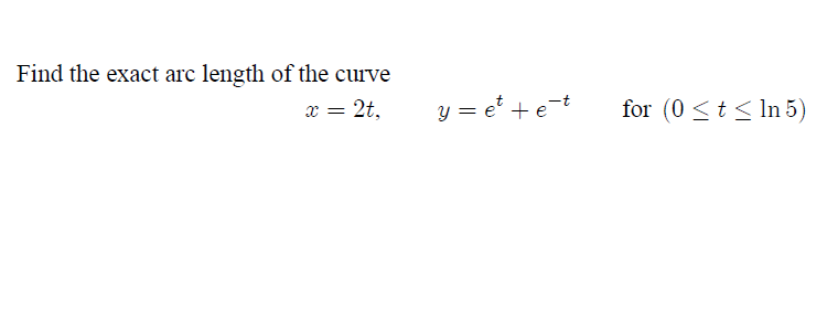 Solved Find the exact arc length of the curve x=2t,y=et+e−t | Chegg.com