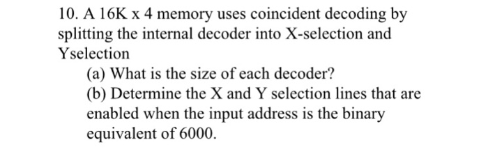 Solved 10. A 16K x 4 memory uses coincident decoding by | Chegg.com