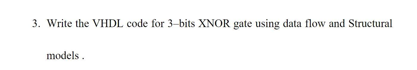 Solved 3. Write the VHDL code for 3-bits XNOR gate using | Chegg.com