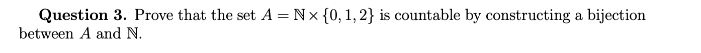 Solved Question 3. Prove that the set A=N×{0,1,2} is | Chegg.com