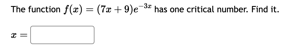 Solved The function f(x)=(7x+9)e−3x has one critical number. | Chegg.com