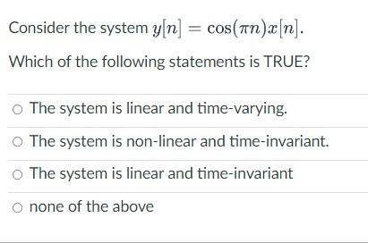 Solved Consider the system y[n]=cos(πn)x[n]. Which of the | Chegg.com