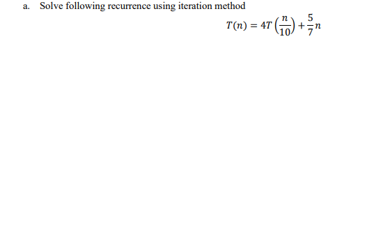 Solved a. Solve following recurrence using iteration method | Chegg.com Solved a. Solve following recurrence using iteration method | Chegg.com