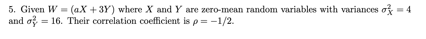 Solved 5. Given W=(aX+3Y) where X and Y are zero-mean random | Chegg.com