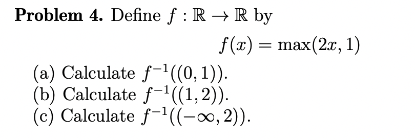 Solved Problem 4. Define f:R→R by f(x)=max(2x,1) (a) | Chegg.com