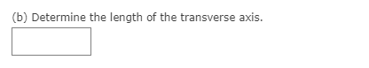 Solved (b) Determine the length of the transverse axis. | Chegg.com