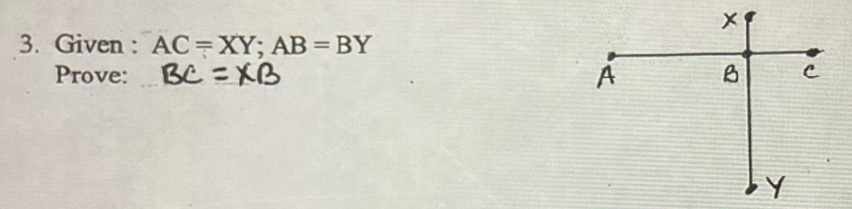 Solved 3. Given: AC=XY;AB=BY Prove: BC=XB | Chegg.com