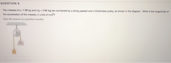 Solved QUESTION6 Two masses (m1-7.88 kg and m2 -3.66 kg) are | Chegg.com