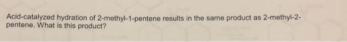 Solved Acid-catalyzed hydration of 2-methyl-1-pentene | Chegg.com
