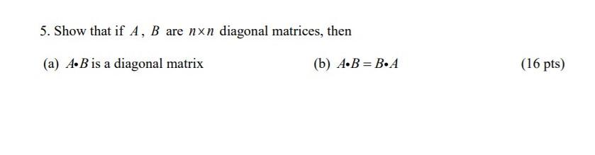 Solved 5. Show that if A, B are nxn diagonal matrices, then | Chegg.com