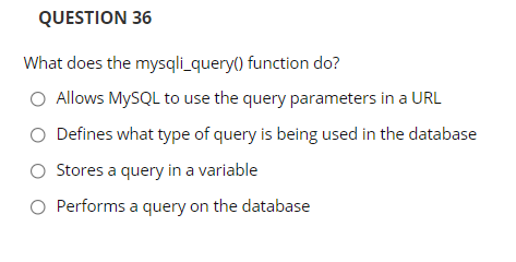 Solved QUESTION 36 What does the mysqli_query() function do? | Chegg.com