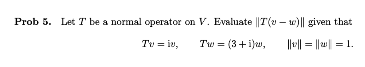 Solved Prob 5. Let T be a normal operator on V. Evaluate | Chegg.com