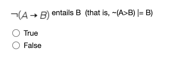 Solved (A + B) entails B (that is, ~(A>B) (= B) True False | Chegg.com