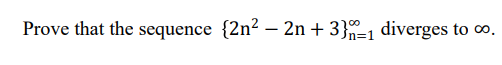 Solved Prove that the sequence {2n2−2n+3}n=1∞ diverges to ∞. | Chegg.com