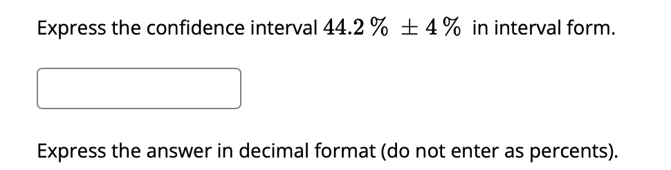 Solved Express the confidence interval 44.2%±4% in interval | Chegg.com