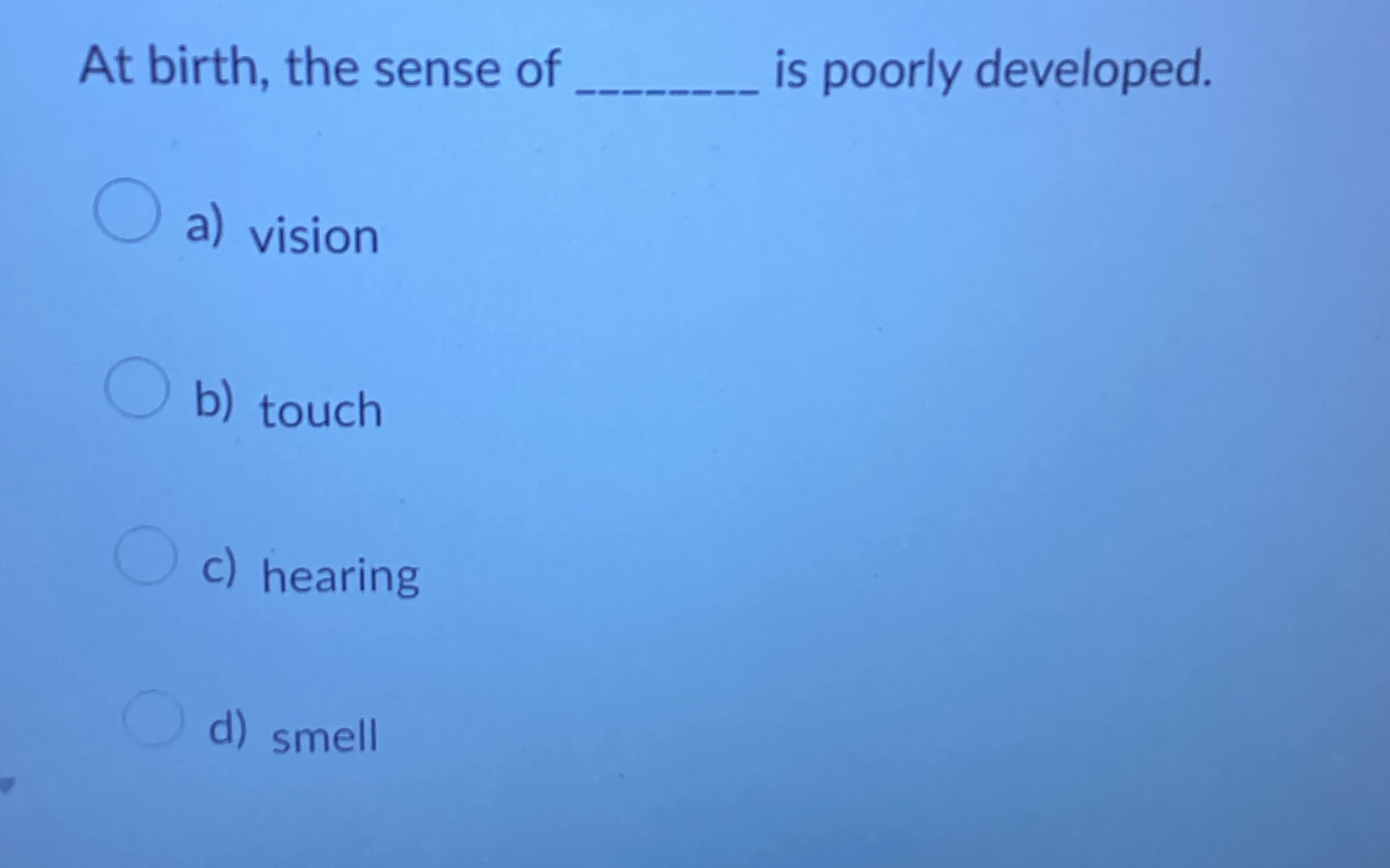 Solved At birth, the sense ofis poorly developed.a) | Chegg.com