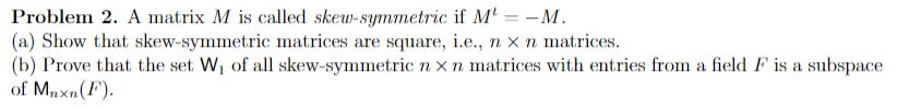 Solved Problem 2. A matrix M is called skew-symmetric if | Chegg.com