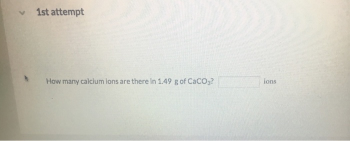 Solved 1st attempt How many calcium ions are there in 1.49 g | Chegg.com