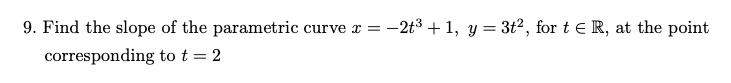 Solved 9. Find the slope of the parametric curve x = -2t3 | Chegg.com