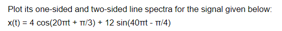 Solved Plot its one-sided and two-sided line spectra for the | Chegg.com