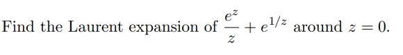 Solved e² Find the Laurent expansion of + e1/2 around 2 = 0. | Chegg.com