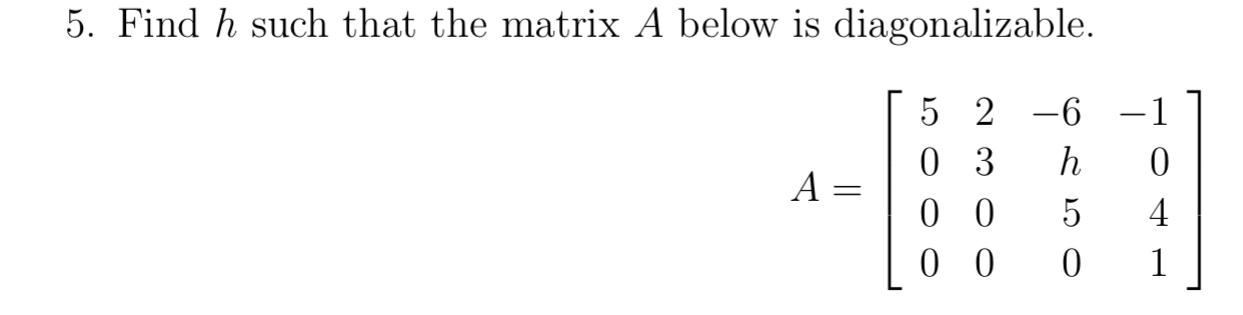 Solved 5. Find h such that the matrix A below is | Chegg.com