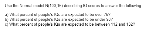 Solved Use the Normal model N(100,16) describing IQ scores | Chegg.com