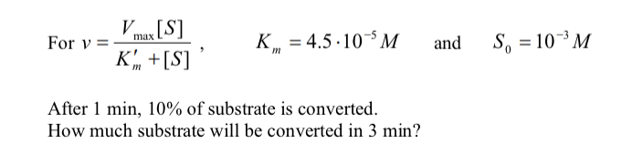 Solved For v=Km′+[S]Vmax[S],Km=4.5⋅10−5M and S0=10−3M After | Chegg.com