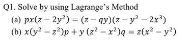 Solved Q1. Solve by using Lagrange's Method (a) px(z - 2y2) | Chegg.com