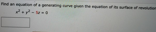 Solved Find an equation of a generating curve given the | Chegg.com