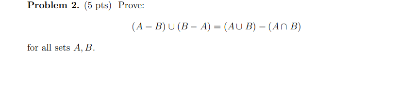 Solved Problem 2. (5 pts) Prove: (A - B) U (B – A) = (AUB) - | Chegg.com