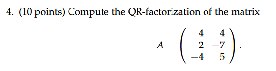Solved 4. (10 points) Compute the QR-factorization of the | Chegg.com