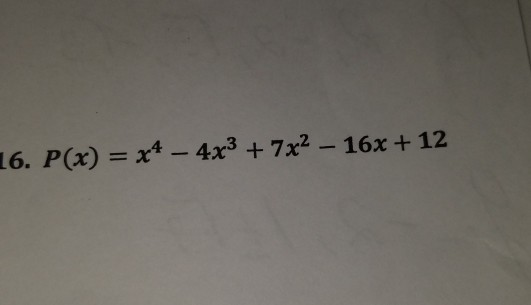 Solved 16. P(x) = xa_ 4x3 + 7x2-16x + 12 | Chegg.com