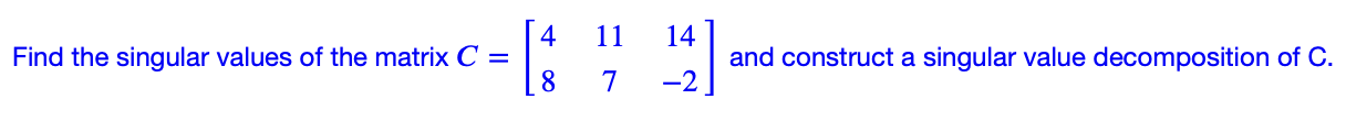 Solved Find the singular values of the matrix C=[4811714−2] | Chegg.com