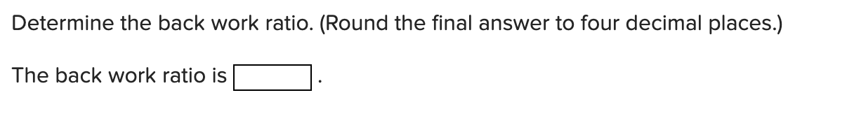 Solved Determine the back work ratio. (Round the final | Chegg.com