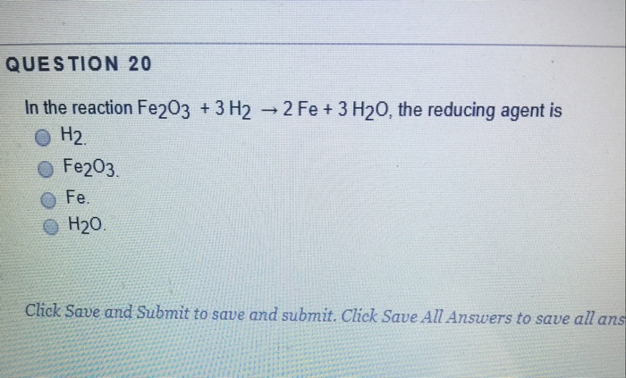 Solved QUESTION 20 In the reaction Fe203 +3 H2 2 Fe3 H20, | Chegg.com