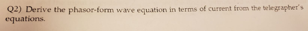 Solved Q2) Derive the phasor-form wave equation in terms of | Chegg.com