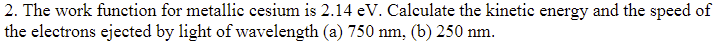 Solved 2. The work function for metallic cesium is 2.14 eV. | Chegg.com